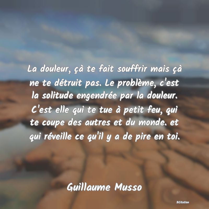 La douleur, çà te fait souffrir mais çà ne te ...