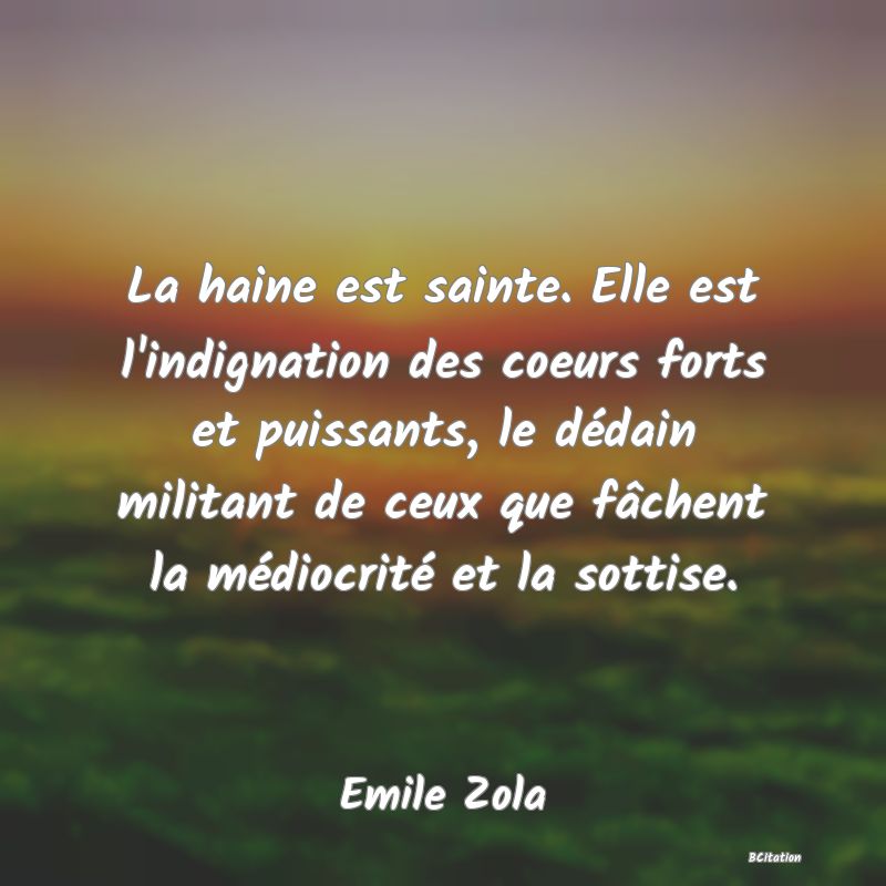 La haine est sainte. Elle est l'indignation des co...